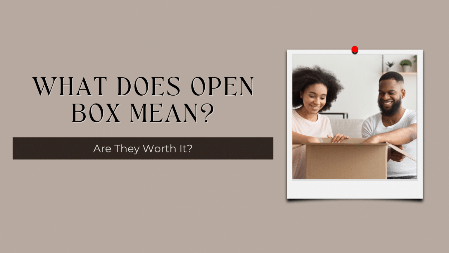 What Does Open Box Mean & Are They Worth It?